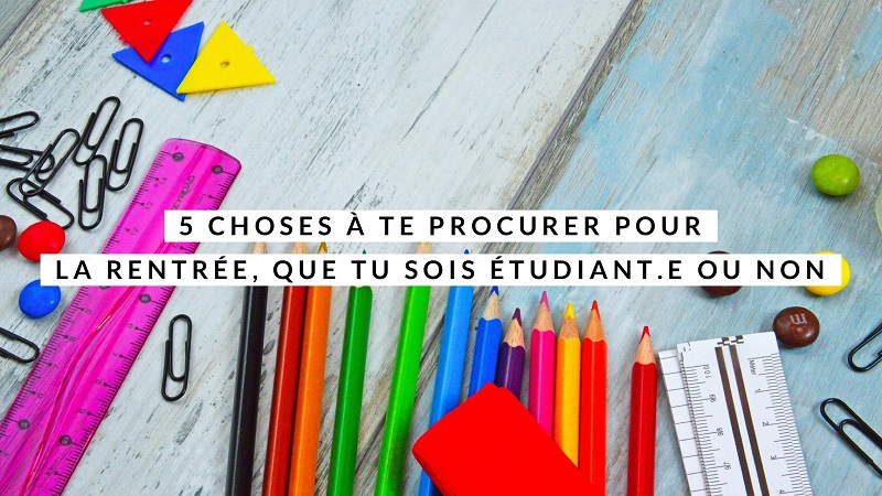 5 choses à te procurer pour la rentrée, que tu sois étudiant.e ou non ...